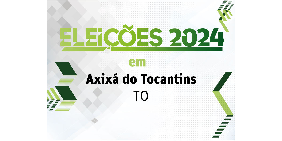 Apuração e Resultado das Eleições 2024 Axixá do Tocantins-Tocantins | O ...